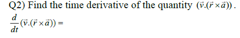 Solved Q2) Find the time derivative of the quantity | Chegg.com