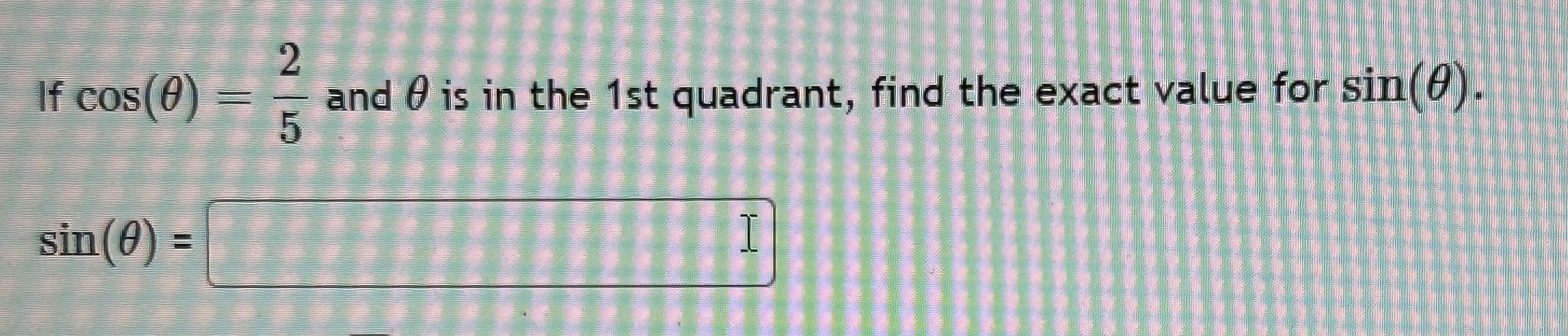 Solved If cos(θ)=25 ﻿and θ ﻿is in the 1 ﻿st quadrant, find | Chegg.com