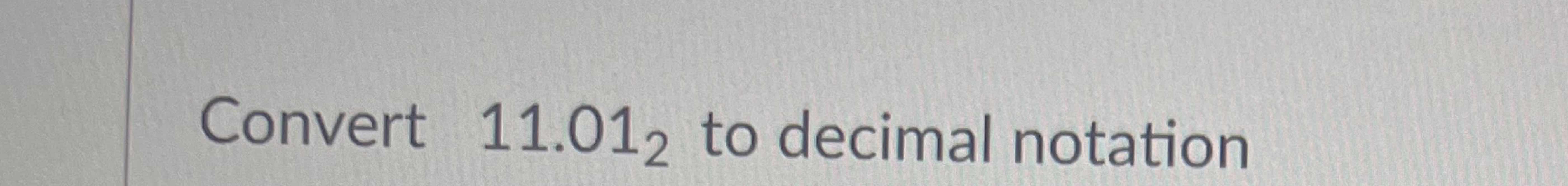 Solved Convert 11.012 ﻿to decimal notation | Chegg.com