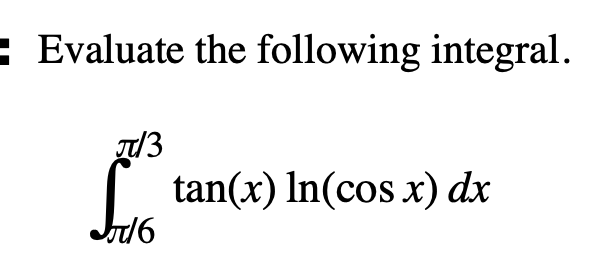 Solved Evaluate the following integral.∫π6π3tan(x)ln(cosx)dx | Chegg.com