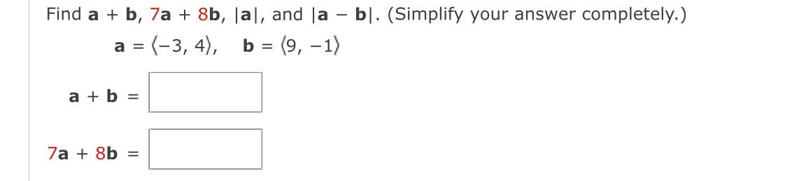 Solved Find a+b,7a+8b,∣a∣, and ∣a−b∣. (Simplify your answer | Chegg.com