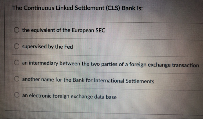 Solved The Continuous Linked Settlement (CLS) Bank is: O the | Chegg.com