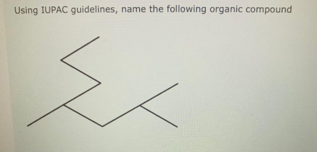 Solved Using IUPAC guidelines, name the following organic | Chegg.com