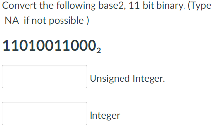 Solved Convert the following base2, 11 bit binary. (Type NA | Chegg.com