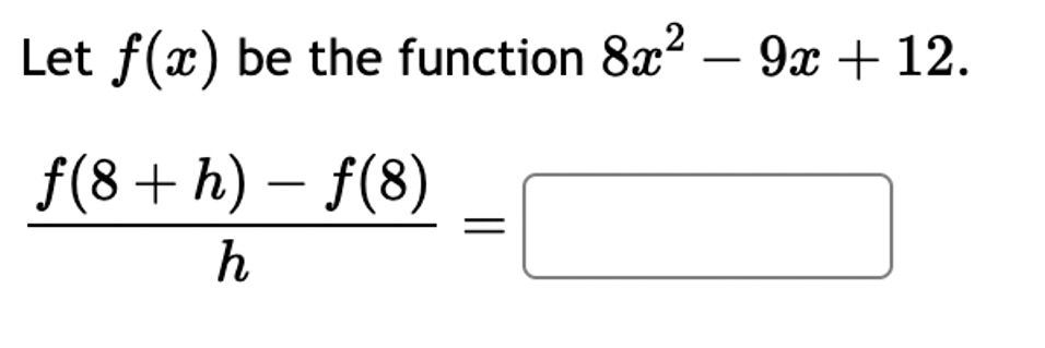 Solved Let f(x) ﻿be the function 8x2-9x+12.f(8+h)-f(8)h= | Chegg.com