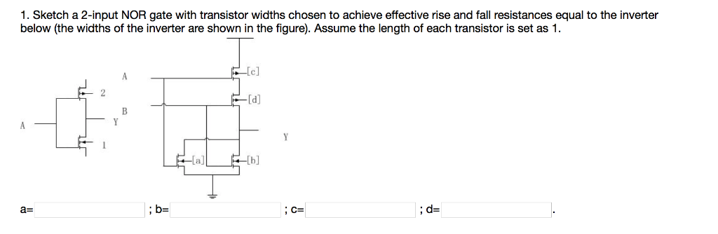 Solved 1. Sketch a 2-input NOR gate with transistor widths | Chegg.com