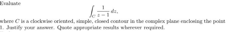 Solved Evaluate To: -1 . dz, where is a clockwise oriented, | Chegg.com