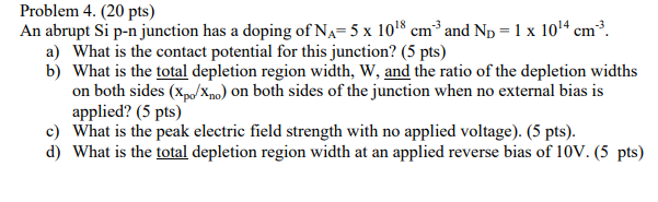Solved Problem 4. (20 pts) An abrupt Si p-n junction has a | Chegg.com Solved Problem 4. (20 pts) An abrupt Si p-n junction has a | Chegg.com