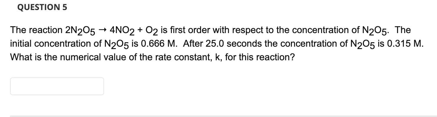 Solved QUESTION 5 The reaction 2N205 → 4NO2 + O2 is first | Chegg.com