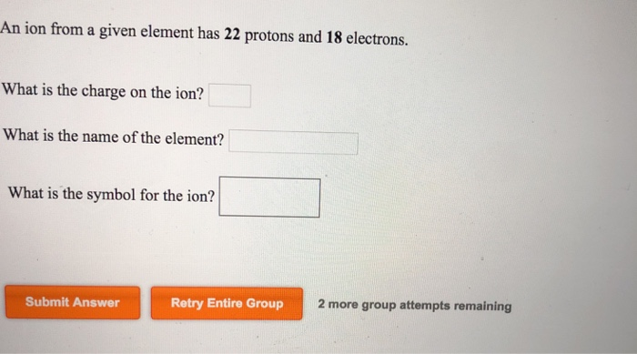 Solved An ion from a given element has 22 protons and 18 | Chegg.com