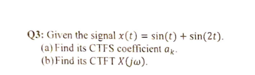 Solved Q3: Given the signal x(t) = sin(t) + sin(2t). (a) | Chegg.com