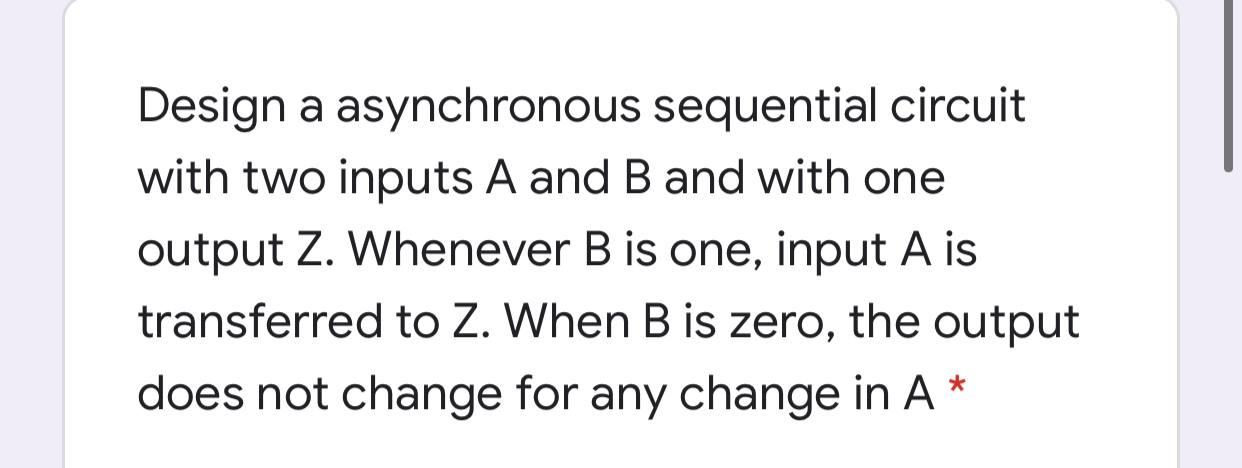 Solved Design a asynchronous sequential circuit with two | Chegg.com