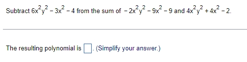 Solved Subtract 6x2y2-3x2-4 ﻿from the sum of -2x2y2-9x2-9 | Chegg.com