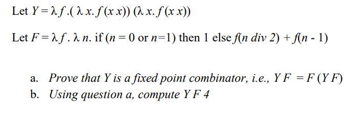 Solved Let Y=λf⋅(λx⋅f(xx))(λx⋅f(xx)) Let F=λf.λn. if (n=0 or | Chegg.com