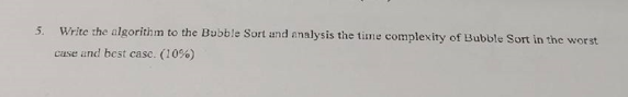 Solved 5. Write the algorithm to the Bubble Sort and | Chegg.com