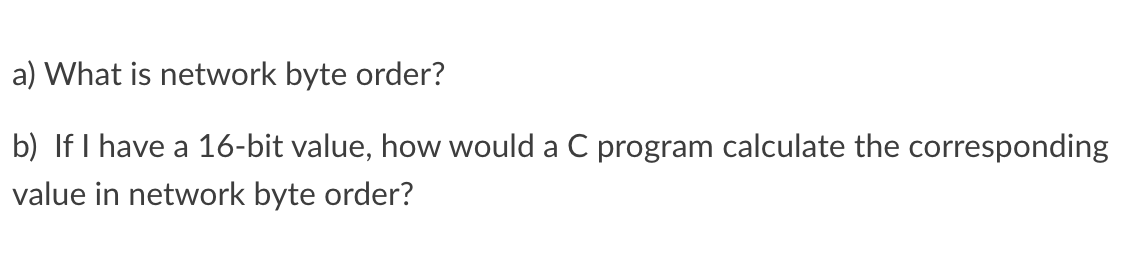 Solved a) What is network byte order? b) If I have a 16-bit | Chegg.com