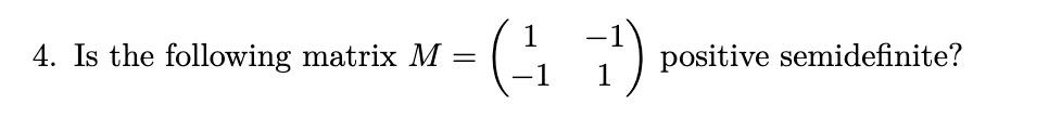Solved 4. Is the following matrix M=(1−1−11) positive | Chegg.com
