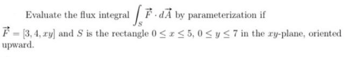 Solved Evaluate the flux integral / 7.dĀ by parameterization | Chegg.com