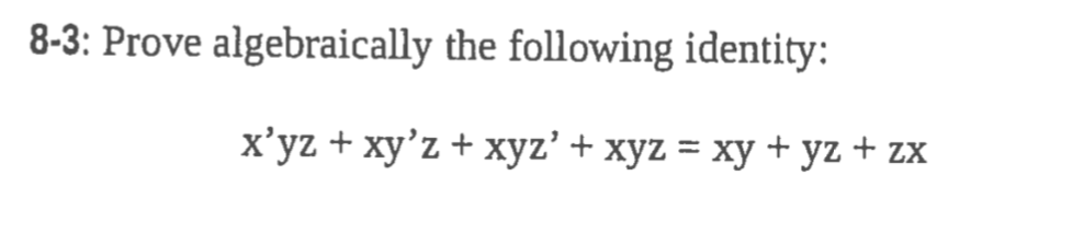 Solved 8-3: Prove algebraically the following identity: x’yz | Chegg.com