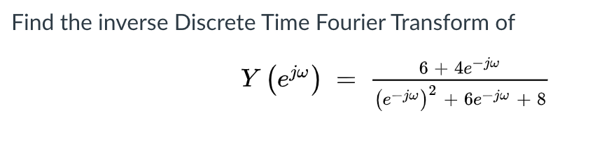 Solved Find the inverse Discrete Time Fourier Transform of Y | Chegg.com