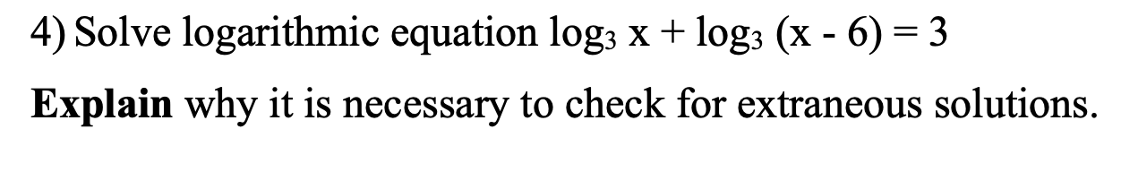 Solved 4) Solve logarithmic equation log3 x + log3 (x - 6) = | Chegg.com