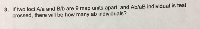 Solved If two loci A/a and B/b are 9 map units apart, and | Chegg.com