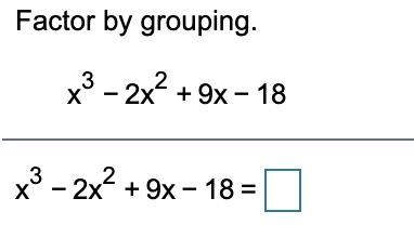 Solved Factor by grouping. x2 – 2x² + 9x – 18 - - X x3 - 2x² | Chegg.com