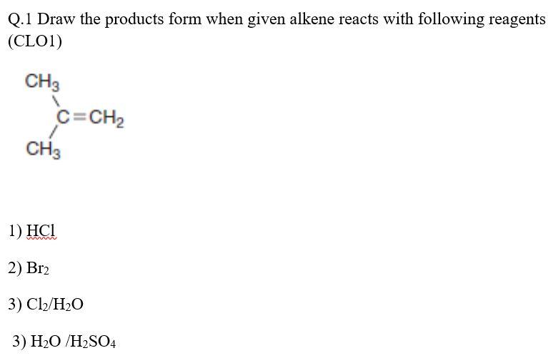 Solved Q.1 Draw the products form when given alkene reacts | Chegg.com