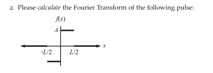Solved 2. Please calculate the Fourier Transform of the | Chegg.com