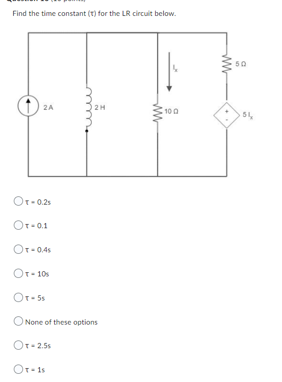 Solved Find the time constant (τ) for the LR circuit below. | Chegg.com