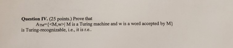 Solved Question IV. (25 points.) Prove that ATM={M is a | Chegg.com