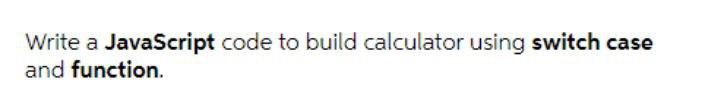 Solved Write a JavaScript code to build calculator using | Chegg.com