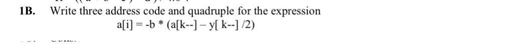 Solved 1B. Write three address code and quadruple for the | Chegg.com