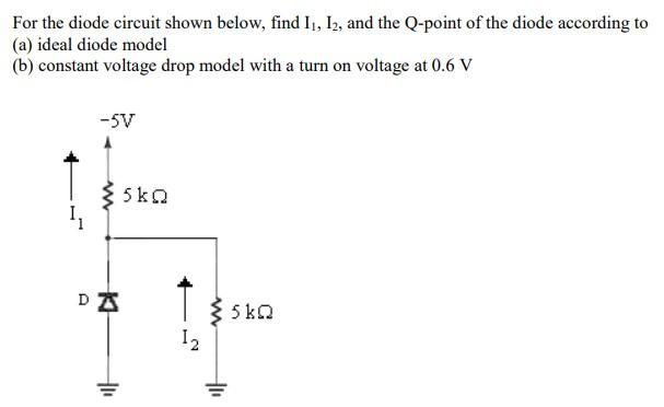 Solved For the diode circuit shown below, find I1,I2, and | Chegg.com