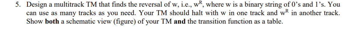 Solved 5. Design a multitrack TM that finds the reversal of | Chegg.com