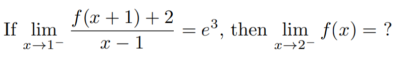 Solved If limx→1−x−1f(x+1)+2=e3, then limx→2−f(x)=? | Chegg.com