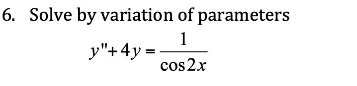 Solved 6. Solve by variation of parameters y"+4y = cos2x | Chegg.com