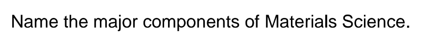 Solved Name the major components of Materials Science. | Chegg.com