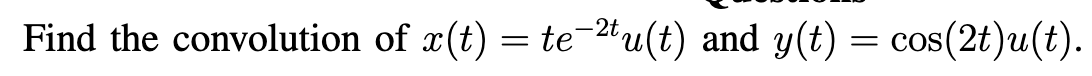 Solved Find the convolution of x(t) = te-2tu(t) and y(t) = | Chegg.com