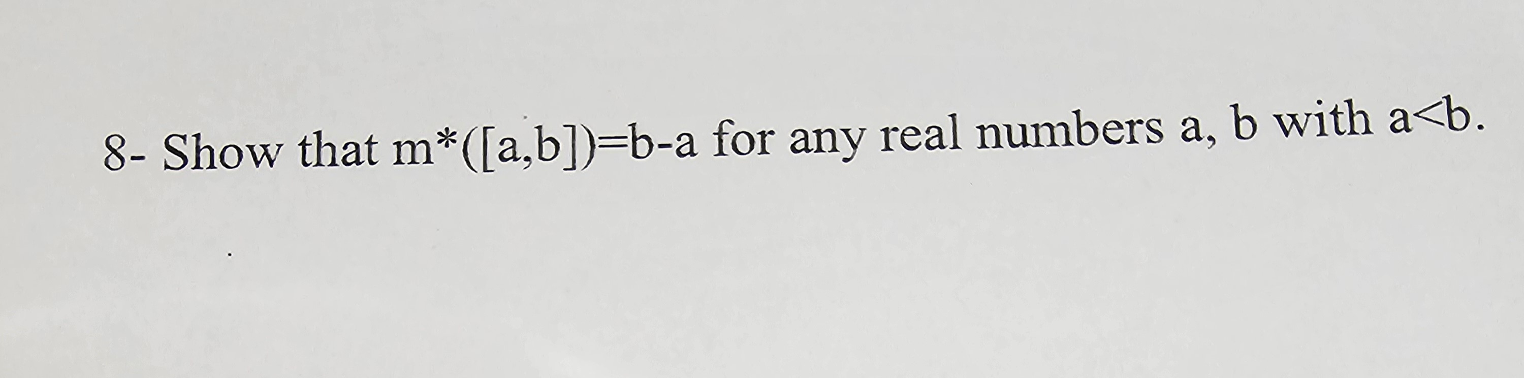 Solved 8- ﻿Show that m*([a,b])=b-a for any real numbers a,b | Chegg.com