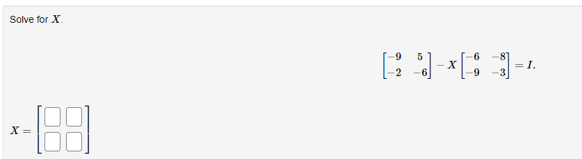 Solved Solve for X. [−9−25−6]−X[−6−9−8−3]=I. x=[Zˉ] | Chegg.com
