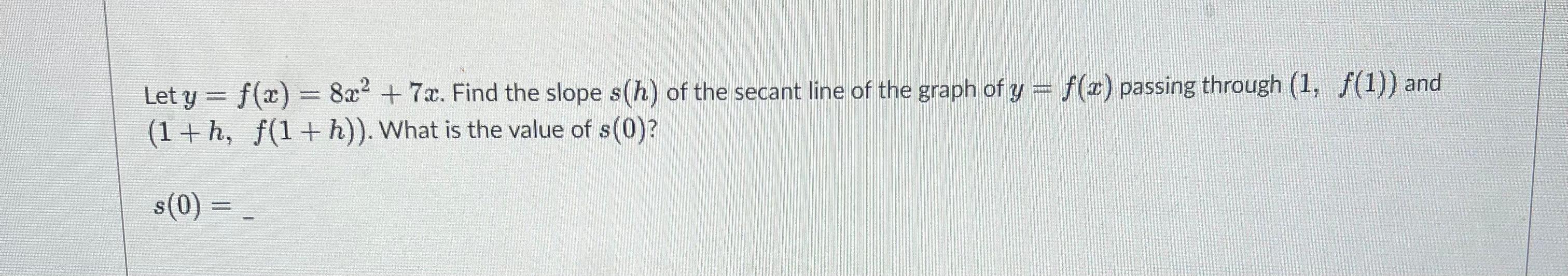 Solved Let y=f(x)=8x2+7x. Find the slope s(h) of the secant | Chegg.com
