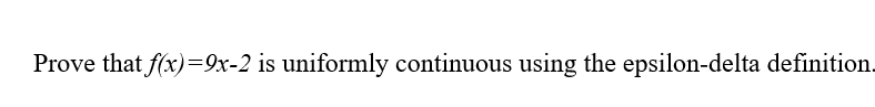 Solved Prove that f(x)=9x-2 is uniformly continuous using | Chegg.com