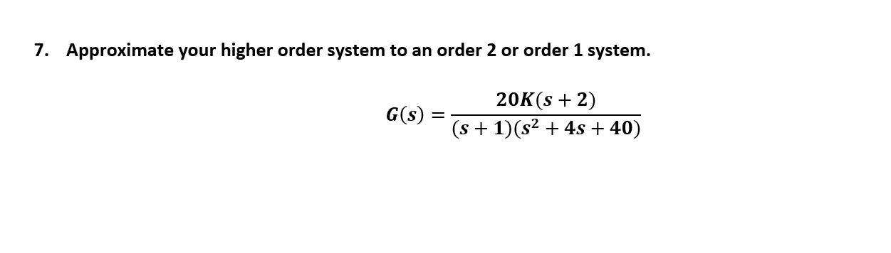 Solved 7. Approximate your higher order system to an order 2 | Chegg.com