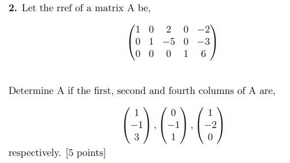 Solved 2. Let the rref of a matrix A be, 1 0 0 1 0 0 2 0-2 | Chegg.com
