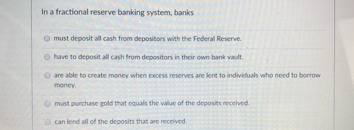 Solved In a fractional reserve banking system, banks O must | Chegg.com