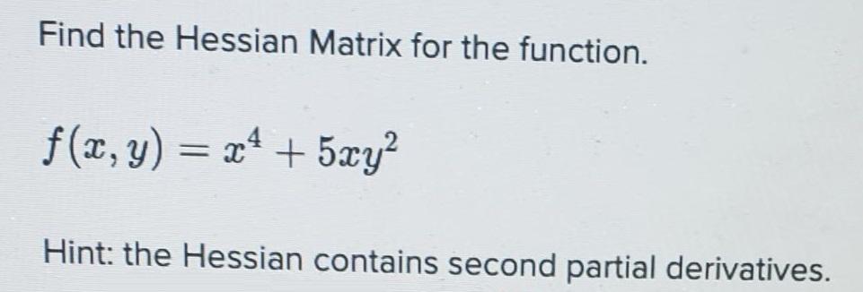 Solved Find the Hessian Matrix for the function. f(x,y) = x4 | Chegg.com