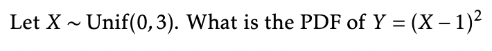 Solved Let X ~ Unif(0,3). What is the PDF of Y = (X – 1)2 = | Chegg.com Solved Let X ~ Unif(0,3). What is the PDF of Y = (X – 1)2 = | Chegg.com