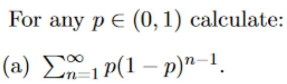 Solved For any p∈(0,1) calculate: (a) ∑n=1∞p(1−p)n−1 | Chegg.com