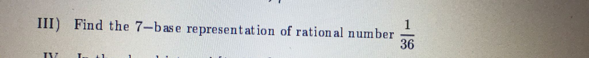 Solved III) Find the 7 -base representation of rational | Chegg.com